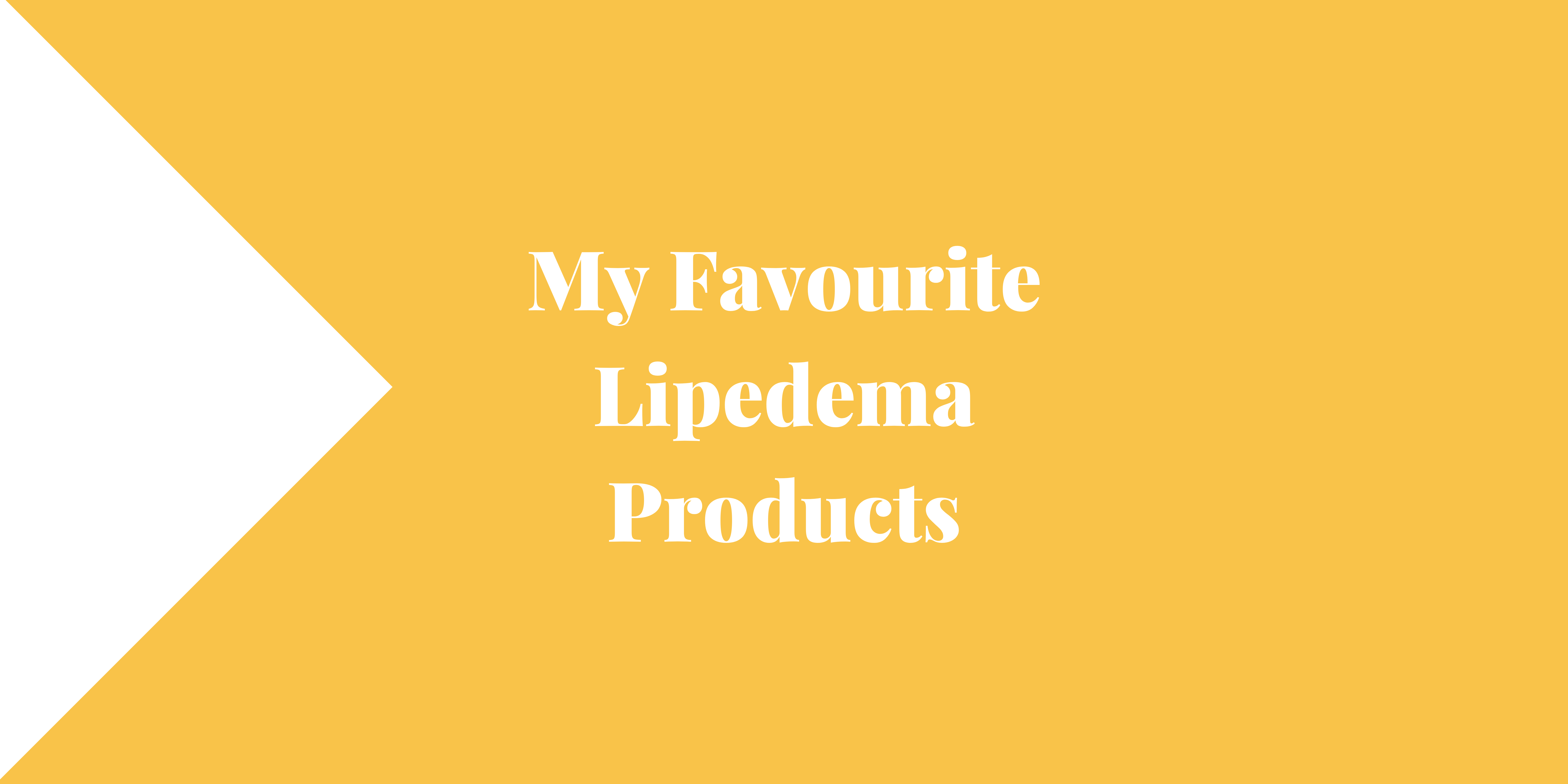 My Favourite Lipedema Products - Lipedema and Me
